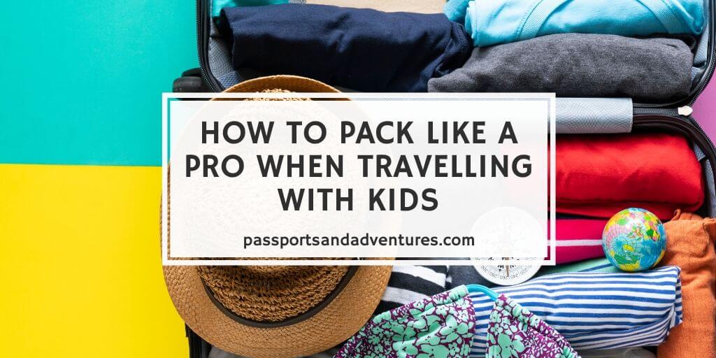 How to Pack Like a Pro When Travelling with Kids
